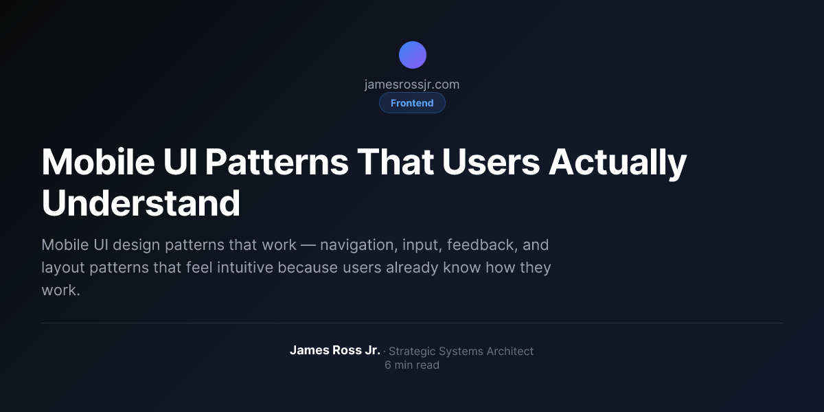 Mobile UI Patterns That Users Actually Understand | James Ross Jr.
