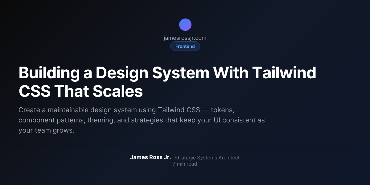 Building a Design System With Tailwind CSS That Scales | James Ross Jr.